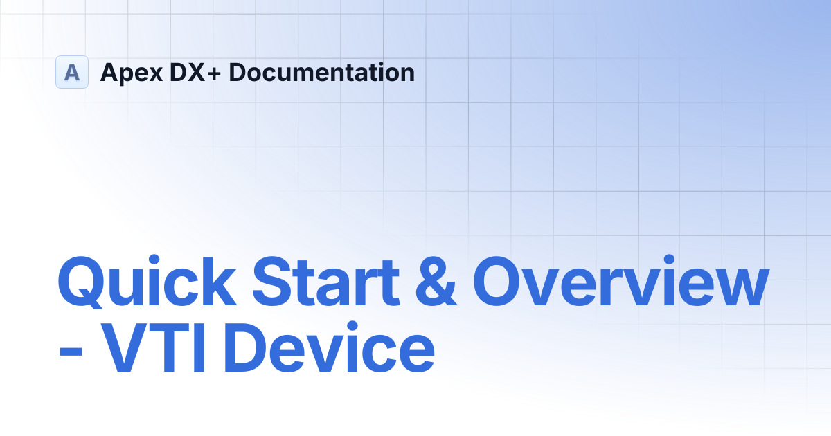Quick Start & Overview - VTI Device | Apex DX+ Documentation
